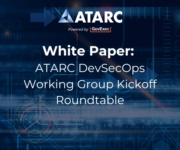 ATARC DevSecOps Working Group Kickoff Roundtable | GovWhitePapers